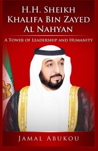 H.H. Sheikh Khalifa Bin Zayed Al Nahyan: A Tower of Leadership And ...