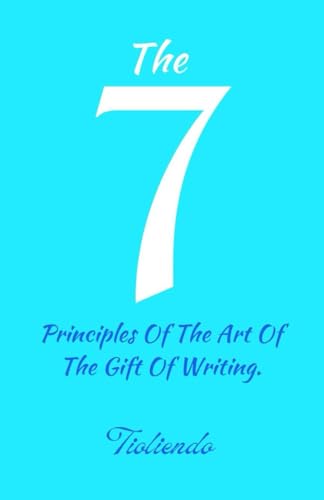 The 7 Principles Of The Art Of The Gift Of Writing by Tioliendo | Goodreads