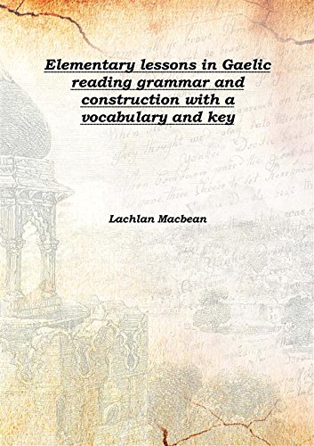Elementary lessons in Gaelic reading grammar and construction with a ...