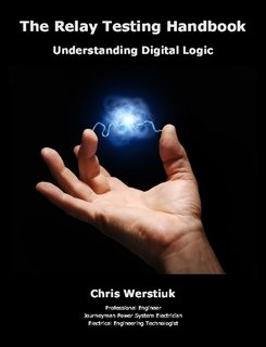 THE RELAY TESTING HANDBOOK #3: Understanding Digital Logic by Chris ...