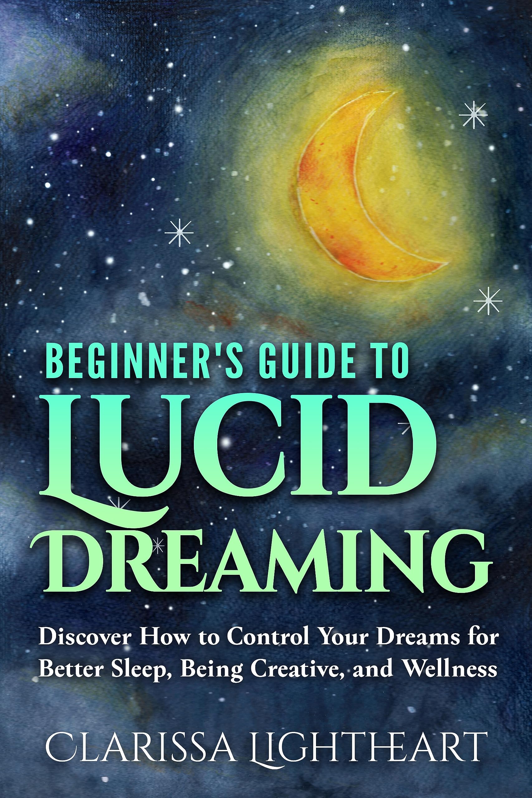 Beginner's Guide to Lucid Dreaming: Discover How to Control Your Dreams for Better Sleep, Being ...