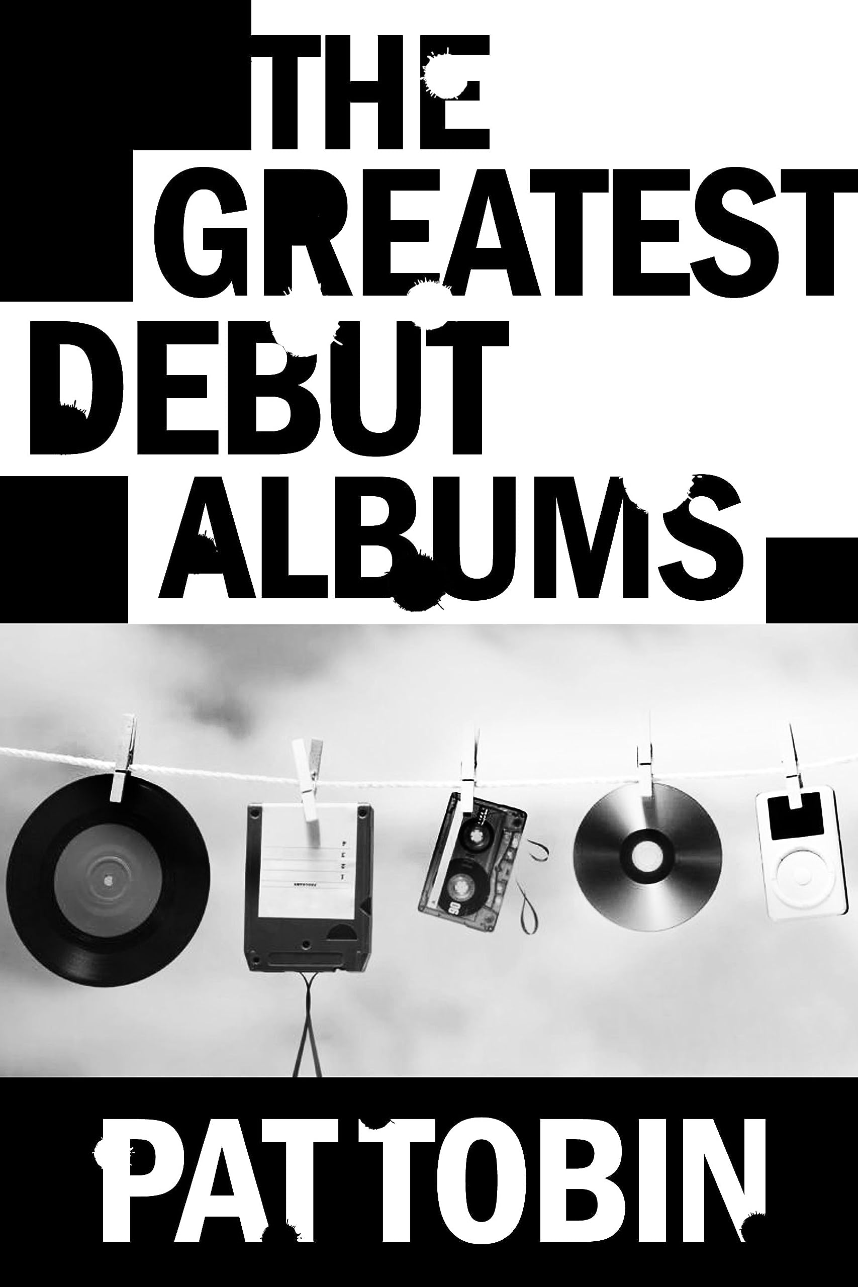 The Greatest Debut Albums By Pat Tobin Goodreads The Greatest Debut Albums By Pat Tobin Goodreads