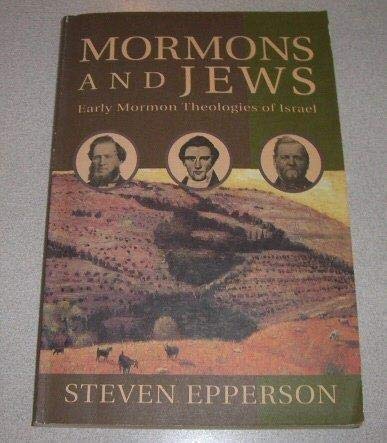 Mormons and Jews: Early Mormon Theologies of Israel by Steven Epperson ...