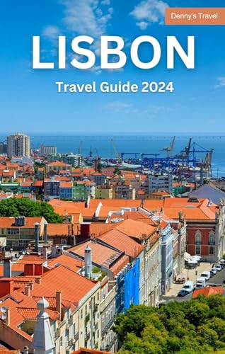 Lisbon Travel Guide 2024: A Journey Through Time, Culture, and Modern ...