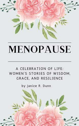 Menopause: A Celebration of Life: Women's Stories of Wisdom, Grace, and ...