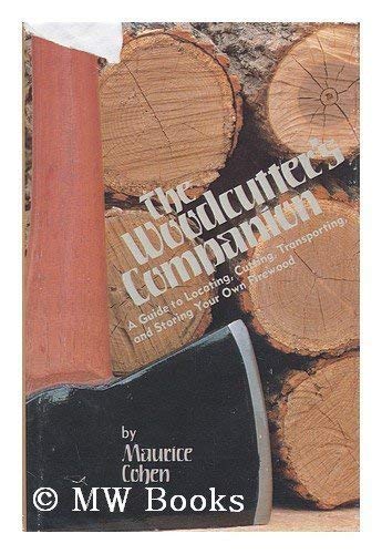 The woodcutter's companion: A guide to locating, cutting, transporting ...