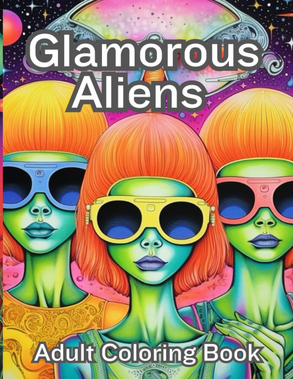 Glamorous Aliens Adult Coloring Book: Amazing All Ages Adult Coloring ...