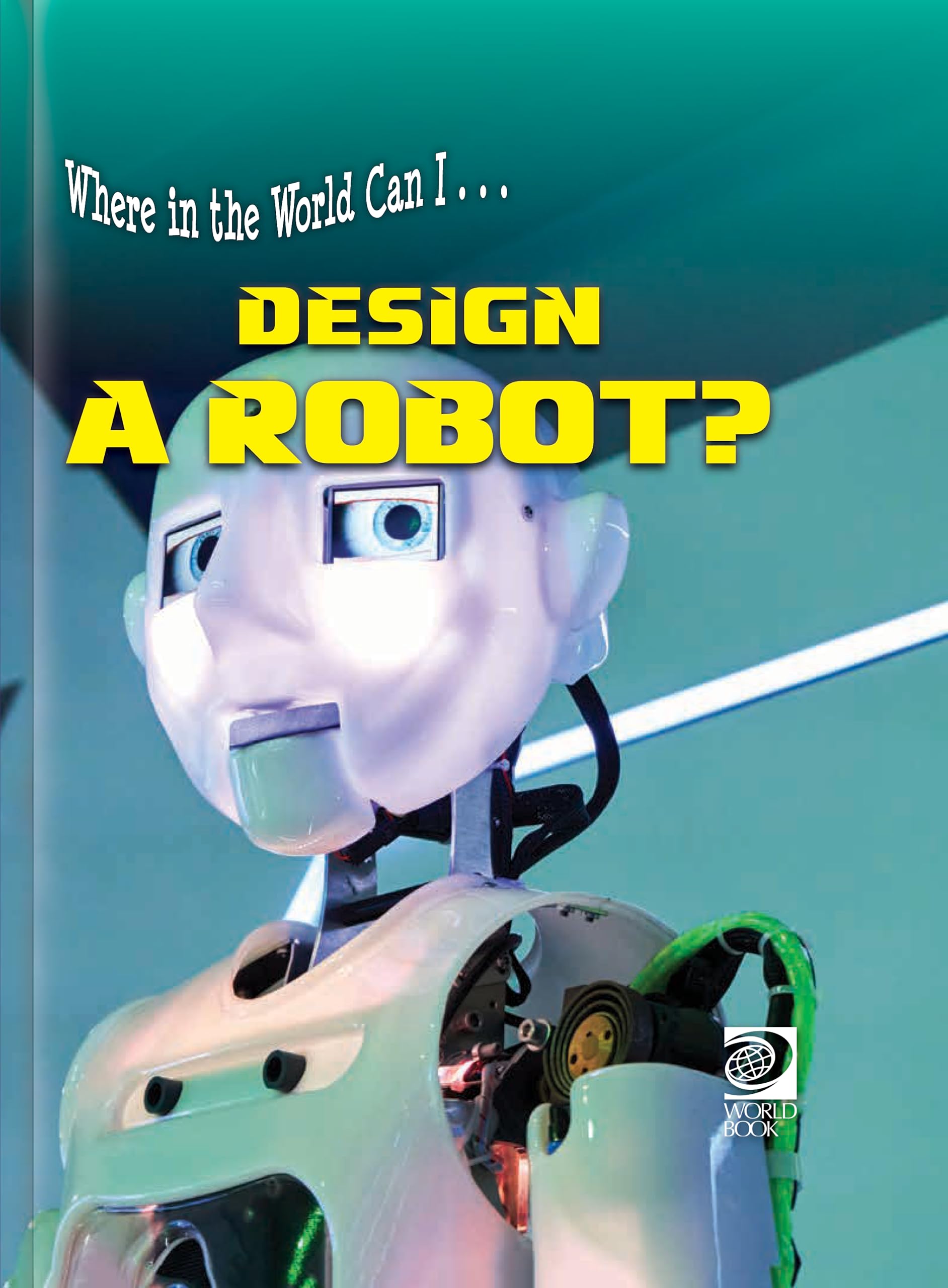 Where in the World Can I … Design a Robot? by Cynthia O'Brien | Goodreads