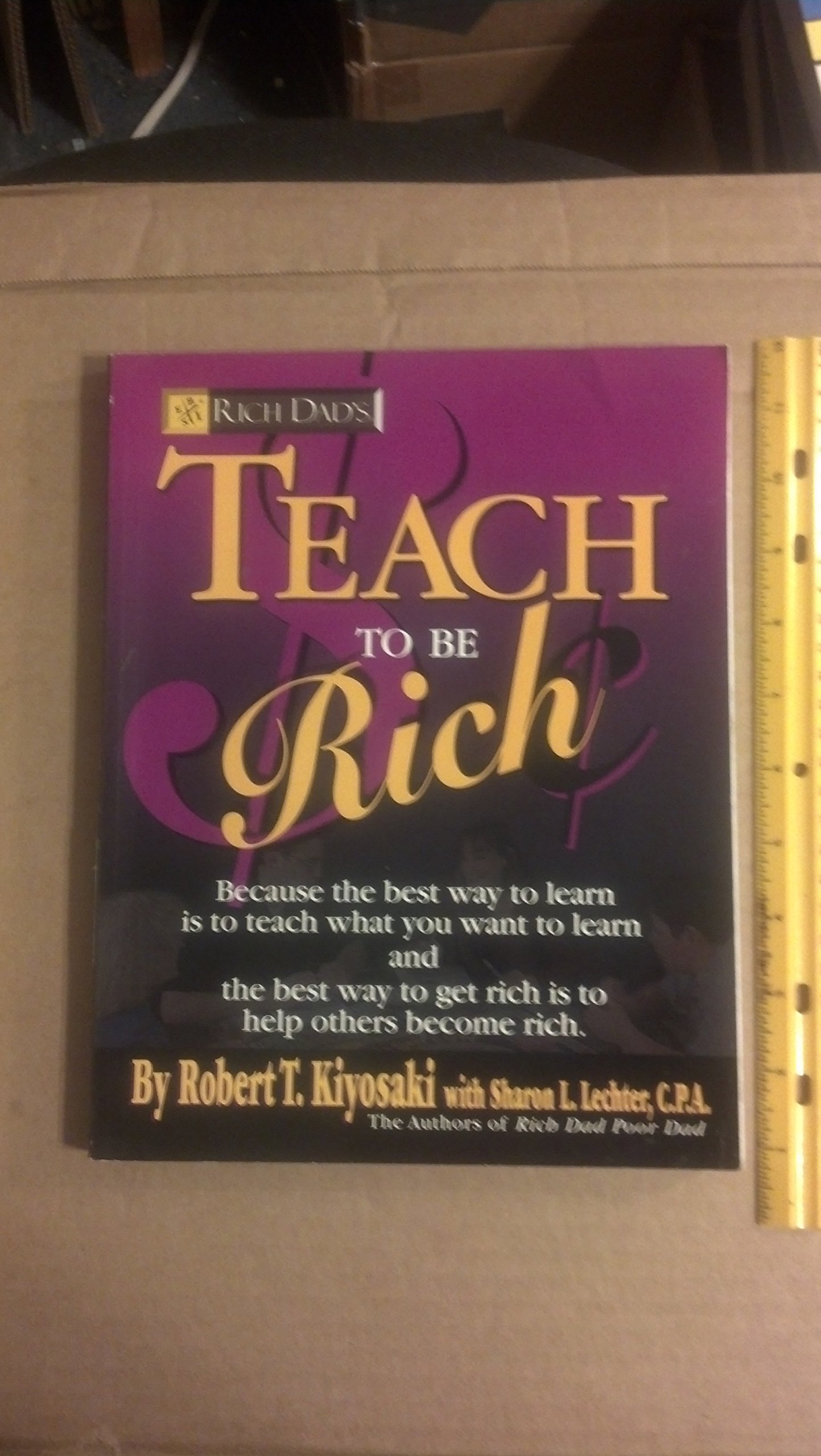 Rich Dad's - Teach to Be Rich: Because the Best Way to Learn Is to ...