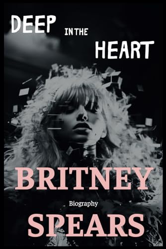 Britney Spears Biography: Deep in the heart by Emma Robin Lyon | Goodreads