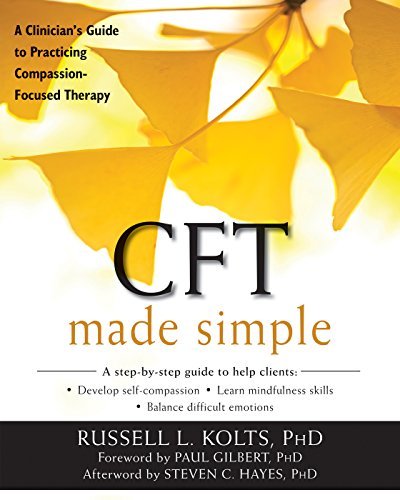 CFT Made Simple: A Cliniciana??s Guide to Practicing Compassion-Focused ...