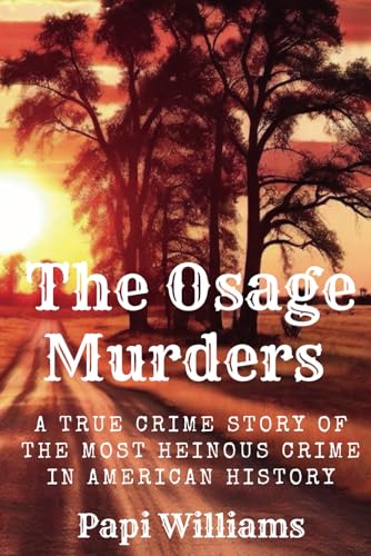The Osage Murders: A True Crime Story of the Most Heinous Crime in ...