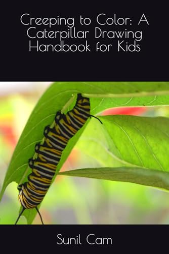 Creeping to Color: A Caterpillar Drawing Handbook for Kids by Mr Sunil ...