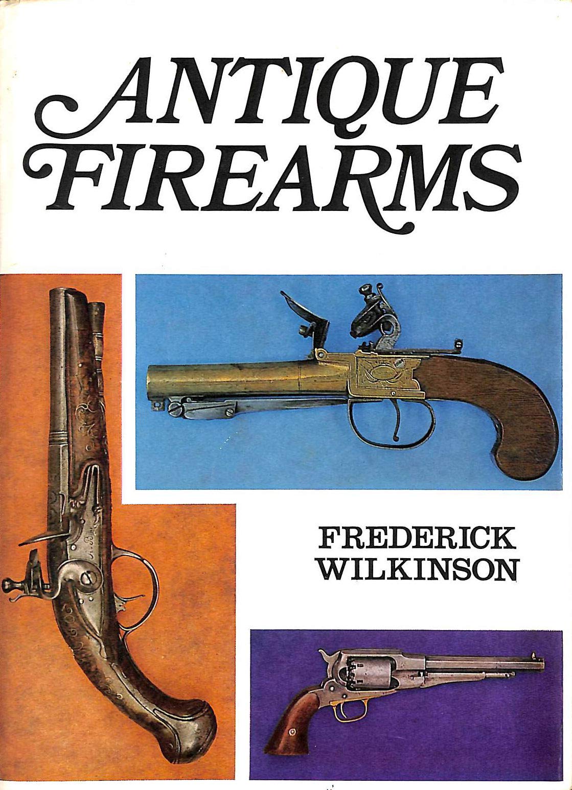 Antique Firearms by Frederick Wilkinson | Goodreads