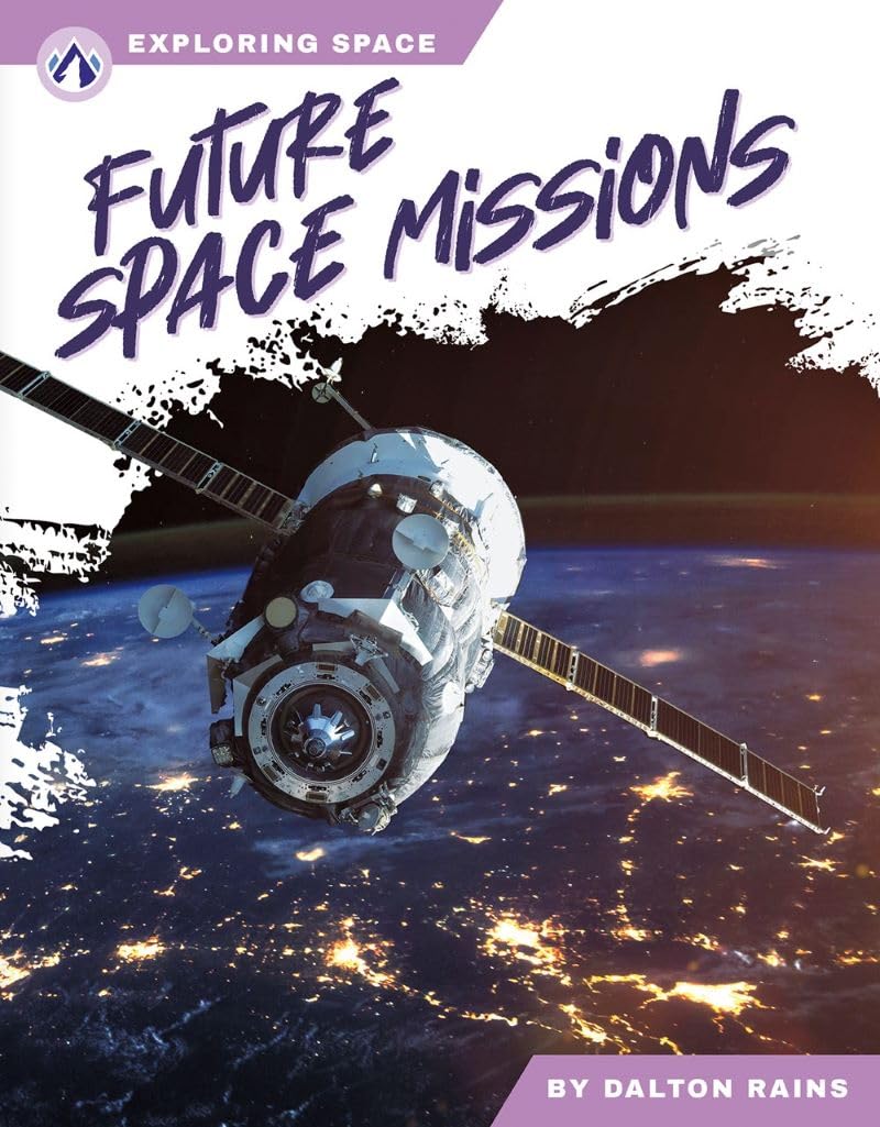 Future Space Missions (Exploring Space) by Dalton Rains | Goodreads