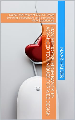 Mastering CSS: From Basics to Advanced Techniques for Web Design: Unlock the Power of CSS to ...