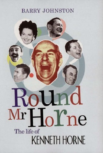 Round Mr Horne: The Life of Kenneth Horne by Barry Johnston by Barry ...