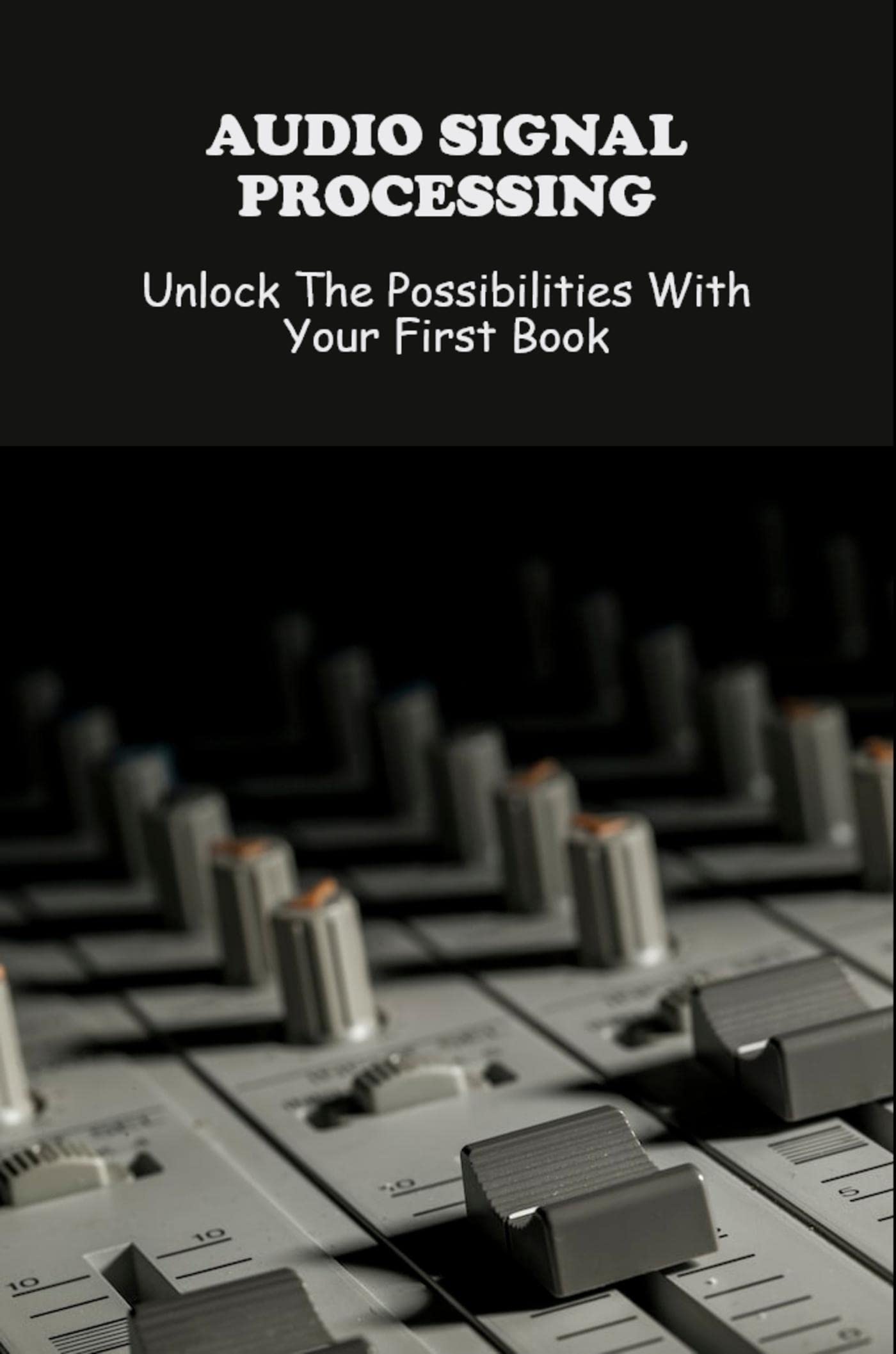Audio Signal Processing Unlock The Possibilities With Your First Book