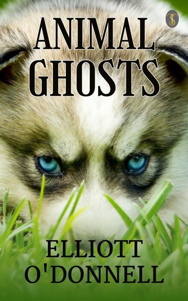 Animal Ghosts by Elliott O'Donnell | Goodreads