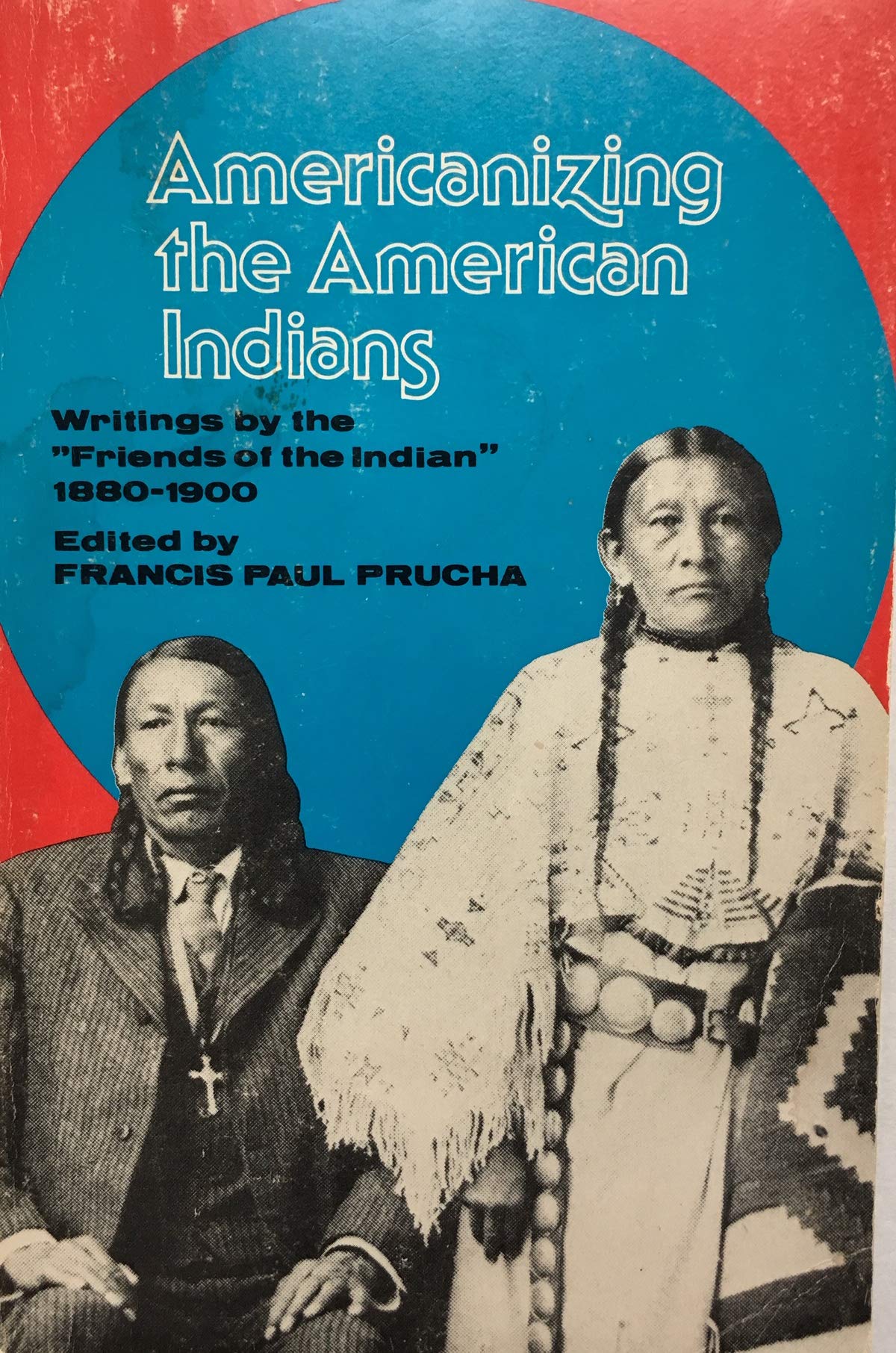 Americanizing the American Indians: Writings by the "Friends of the ...