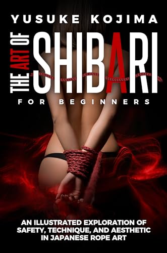 The Art of Shibari for Beginners: Discovering the Beauty and Elegance of Kinbaku – An ...