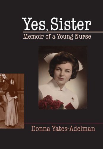 Yes, Sister: Memoir of a Young Nurse by Donna Yates-Adelman by Donna ...