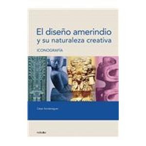 El diseno amerindio y su naturaleza creativa/ The Amerindian Design and ...