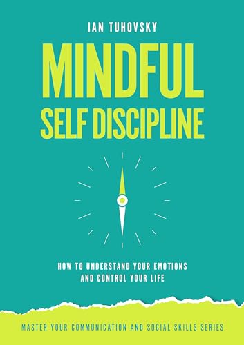 Mindful Self-Discipline: How to Understand Your Emotions and Control ...
