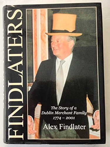 Findlaters: The story of a Dublin merchant family, 1774-2001 by Alex ...
