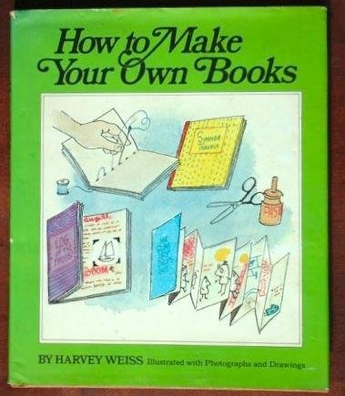 How to Make Your Own Book. by Harvey Weiss | Goodreads