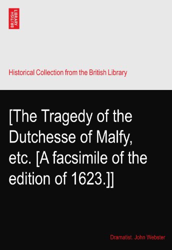 [The Tragedy of the Dutchesse of Malfy, etc. [A facsimile of the ...