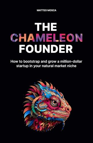 The Chameleon Founder: How to Bootstrap and Grow a Million-Dollar ...