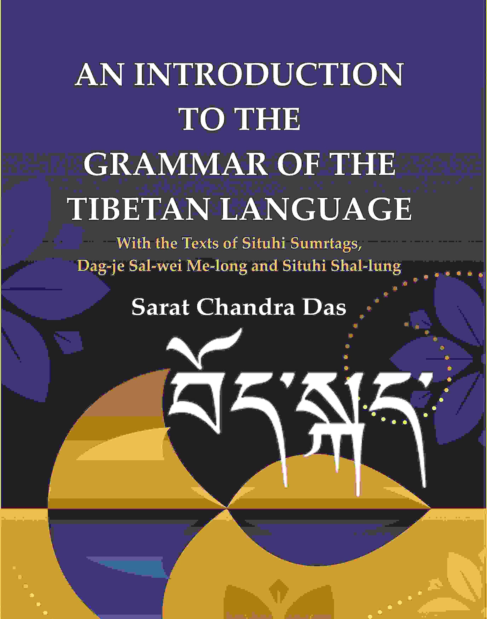 An Introduction to The Grammar of The Tibetan Language: With the Texts ...