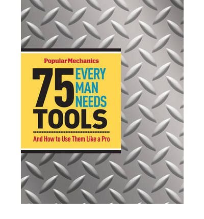75 Tools Every Man Needs: And How to Use Them Like a Pro by Popular ...