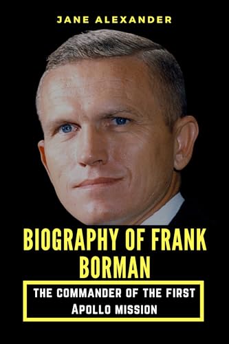 Biography of Frank Borman: Passed Away at 95; Remembering the commander of the first Apollo ...