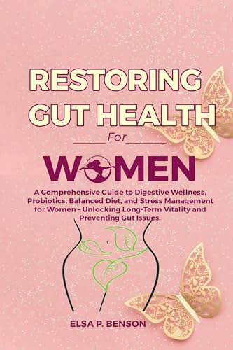 RESTORING GUT HEALTH FOR WOMEN: A Comprehensive Guide to Digestive Wellness, Probiotics ...