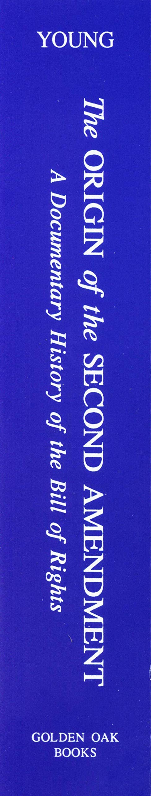 The Origin of the Second Amendment: A Documentary History of the Bill ...
