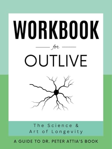 Practical Workbook: Outlive: A Guide to Peter Attai's Book by Companion ...