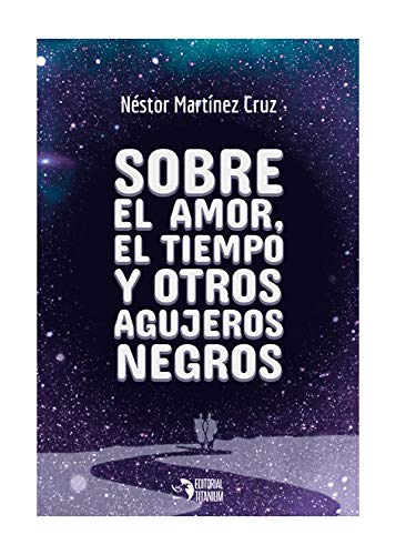 Sobre el amor, el tiempo y otros agujeros negros by Néstor Martínez Cruz | Goodreads
