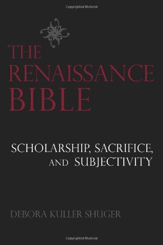 The Renaissance Bible: Scholarship, Sacrifice, and Subjectivity by ...