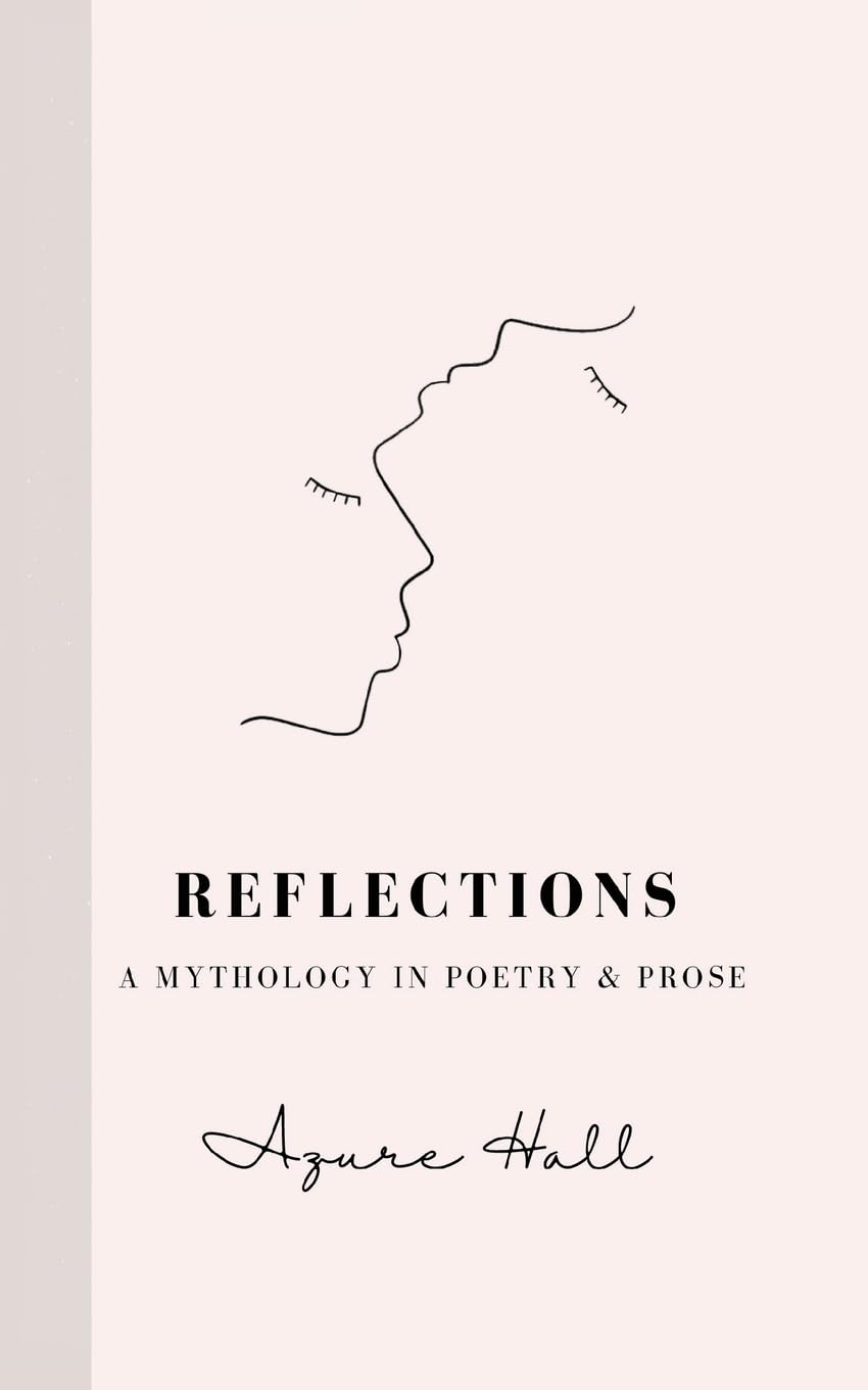 Reflections: A Mythology in Poetry & Prose by Azure Hall | Goodreads