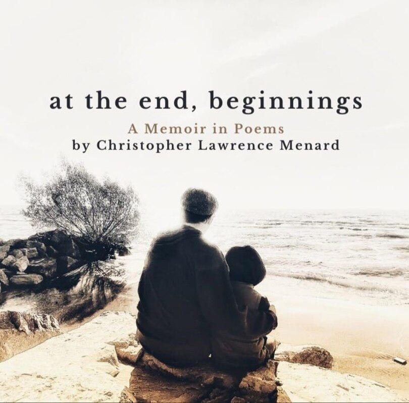 End, Beginnings: A Memoir in Poems by Christopher Lawrence Menard ...
