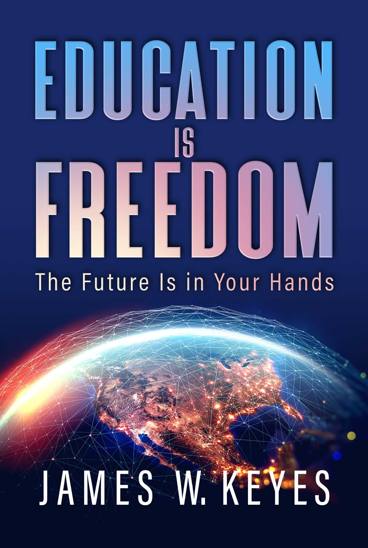 Education Is Freedom: The Future Is in Your Hands by James W. Keyes ...