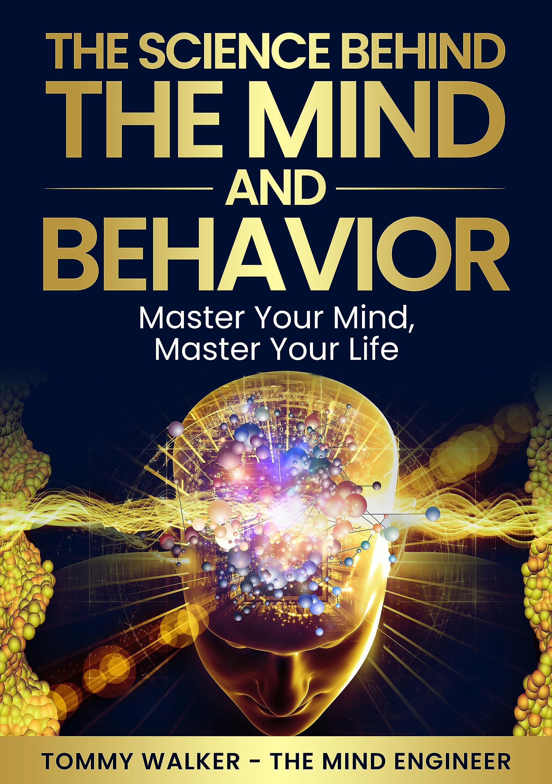 The Science Behind the Mind and Behavior: Master Your Mind, Master Your ...