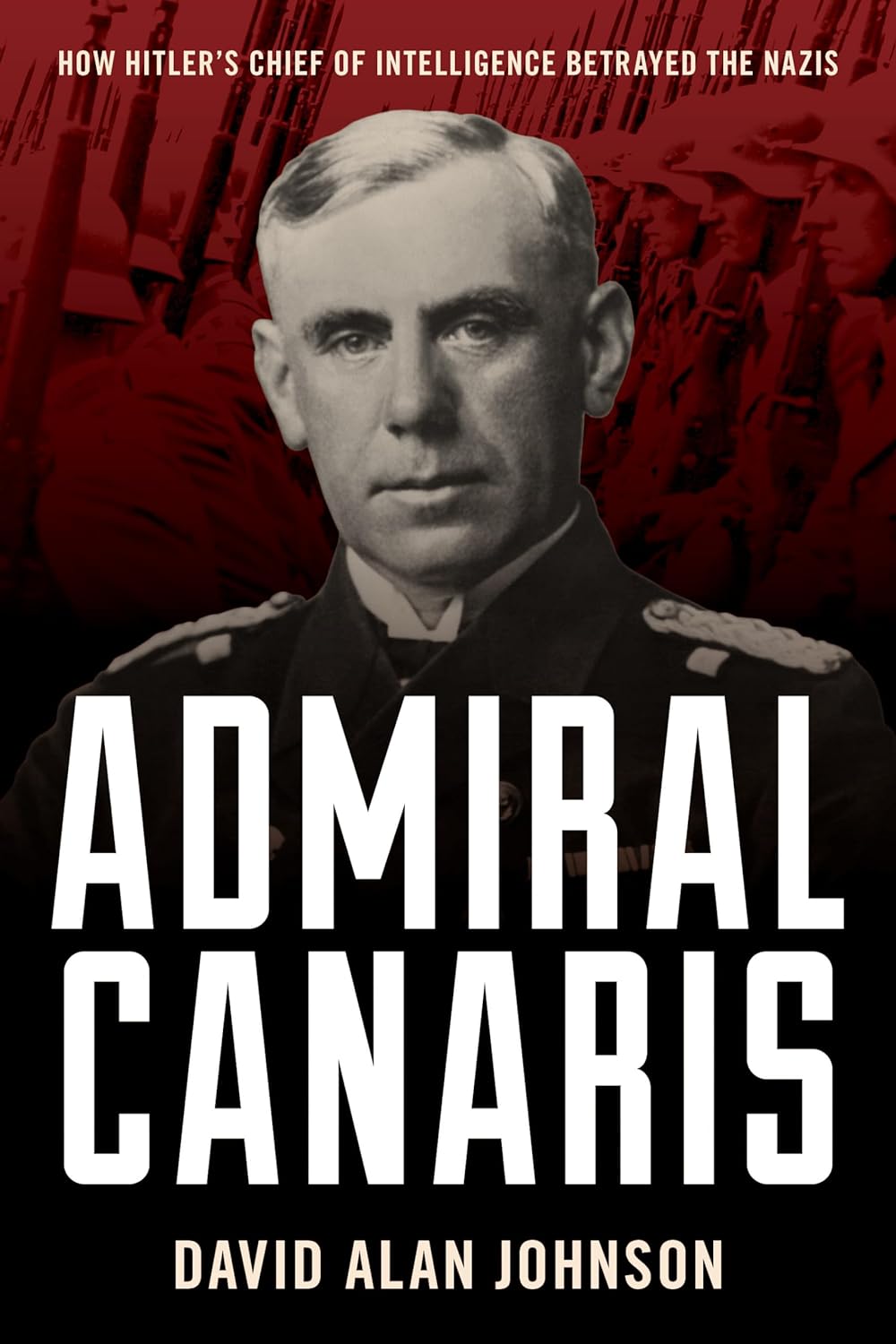 Admiral Canaris: How Hitler's Chief of Intelligence Betrayed the Nazis ...