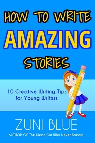 How To Write Amazing Stories: 10 Creative Writing Tips for Young ...