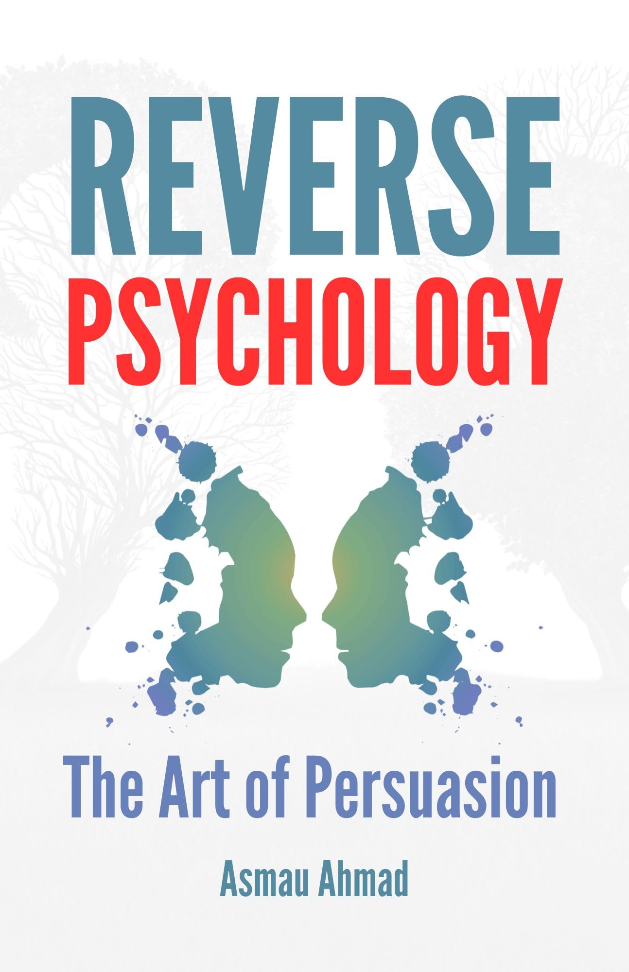 REVERSE PSYCHOLOGY: The Art of Persuation by Asmau Ahmad | Goodreads