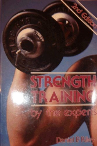 Strength Training: By the Experts by Daniel P. Riley | Goodreads