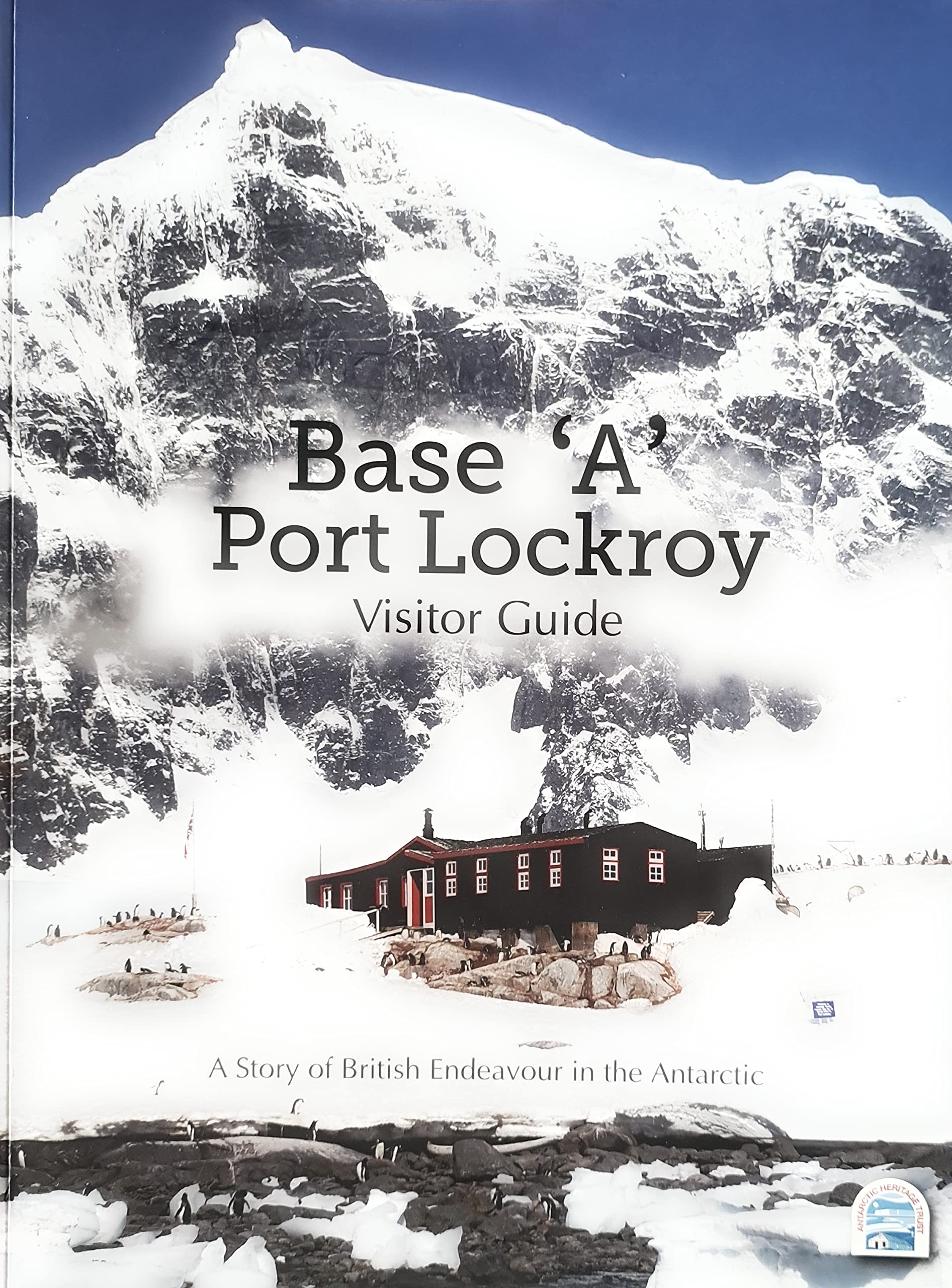 Base 'A' Port Lockroy Visitor Guide: A Story of British Endeavour in ...