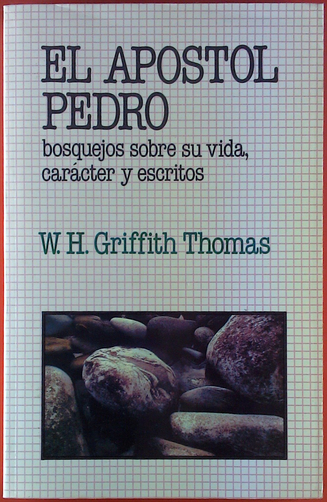 El Apostol Pedro: Bosquejos sobre su vida, caracter y escritos by W.H ...